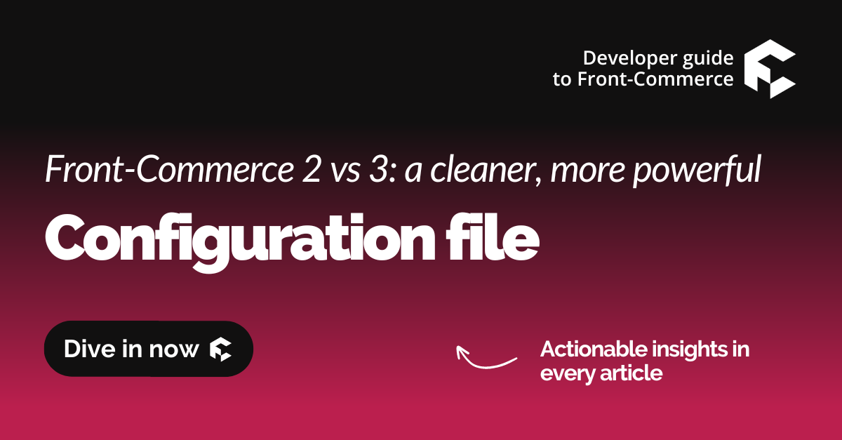 Front-Commerce 2 vs 3: a cleaner, more powerful configuration file | Front-Commerce Developers